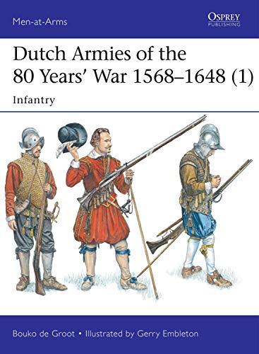 Dutch Armies of the 80 Years’ War 1568–1648 (1): Infantry (Men-at-Arms ...