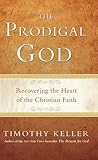 The Prodigal God: Recovering the Heart of the Christian Faith: Timothy ...