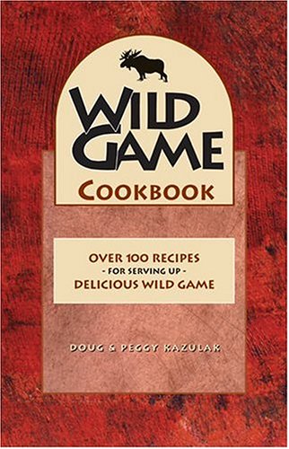 Wild Game Cookbook: Kazulak, Doug, Kazulak, Peggy: 9781551050669 ...