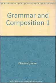 Grammar and Composition 1: Chapman, James: Amazon.com: Books