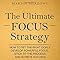 The Ultimate Focus Strategy: How to Set the Right Goals, Develop ...