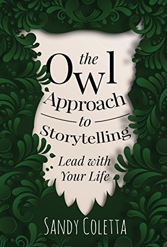 The Owl Approach to Storytelling: Lead With Your Life: Coletta, Sandy ...