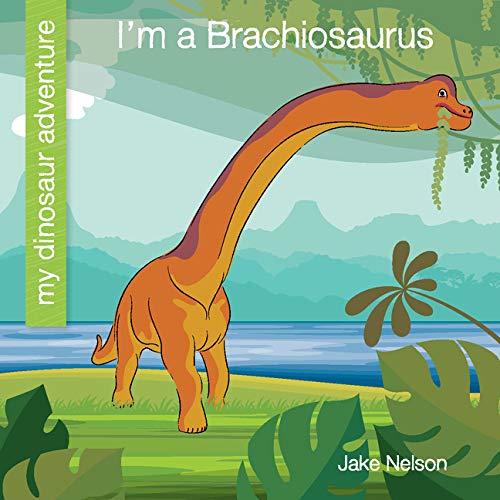 I'm a Brachiosaurus (My Dinosaur Adventure): Nelson, Jake, Bane, Jeff ...