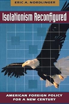 Isolationism Reconfigured: American Foreign Policy for a New Century ...