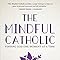 The Mindful Catholic: Finding God One Moment at a Time: Dr. Gregory ...