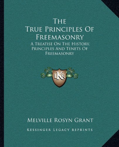 The True Principles Of Freemasonry: A Treatise On The History ...