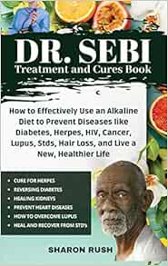 Dr. Sebi Treatment and Cures Book: How To Effectively Use An Alkaline ...