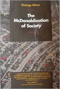 The McDonaldization of Society: An Investigation into the Changing ...