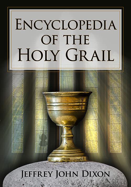 Encyclopedia of the Holy Grail: Dixon, Jeffrey John: 9781476687940 ...