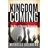 Kingdom Coming: The Rise of Christian Nationalism: Goldberg, Michelle ...