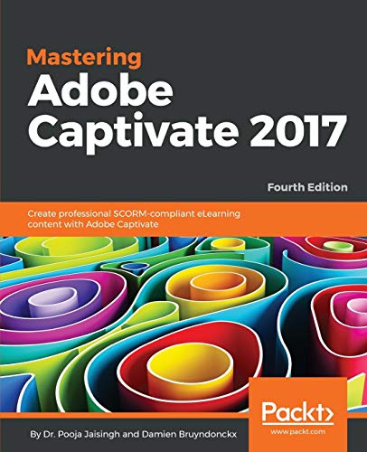 Mastering Adobe Captivate 2017: Create professional SCORM-compliant eLearning content with Adobe ...