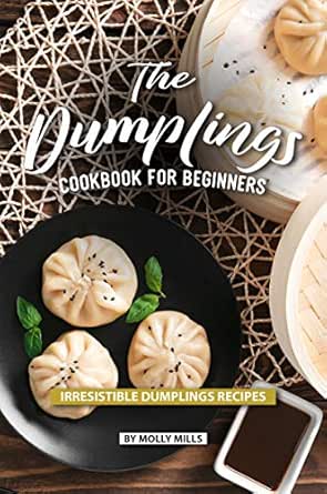 The Dumplings Cookbook for Beginners: Irresistible Dumplings Recipes ...