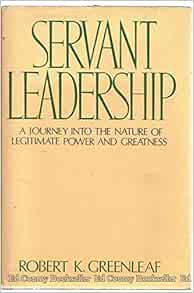 Servant leadership: A journey into the nature of legitimate power and ...