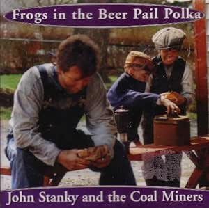 John Stanky and the Coal Miners - Frogs in the Beer Pail Polka - Amazon ...