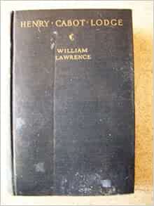 Henry Cabot Lodge: A Biographical Sketch: Lawrence, William: Amazon.com ...