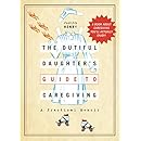 The Dutiful Daughter's Guide to Caregiving: A Practical Memoir: Judith ...