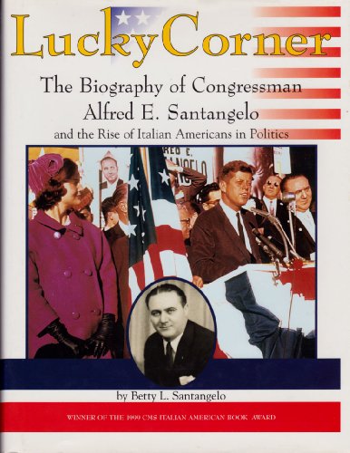 Lucky Corner: The Biography of Congressman Alfred E. Santangelo and the ...