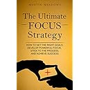 The Ultimate Focus Strategy: How to Set the Right Goals, Develop ...