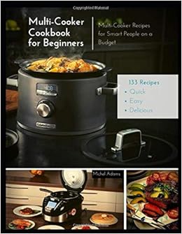 Multi-Cooker Cookbook for Beginners: 133 Quick, Easy and Delicious ...
