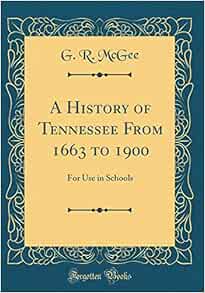 A History of Tennessee From 1663 to 1900: For Use in Schools (Classic ...