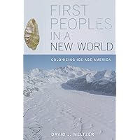 First Peoples in a New World: Colonizing Ice Age America: Meltzer ...