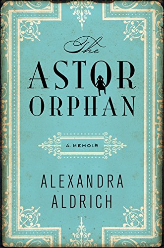 The Astor Orphan: A Memoir: Aldrich, Alexandra: 9780062207937: Amazon ...