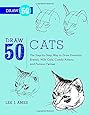 Draw 50 Cats: The Step-by-Step Way to Draw Domestic Breeds, Wild Cats ...