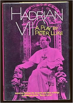 The Play Of Hadrian Vii; Based on Hadrian The Seventh and other works ...