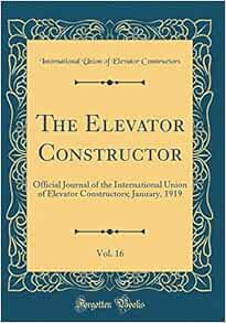 The Elevator Constructor, Vol. 16: Official Journal of the International Union of Elevator ...