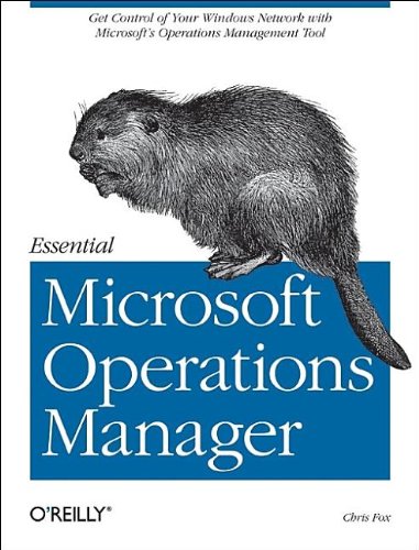 Essential Microsoft Operations Manager: Get Control of Your Windows ...
