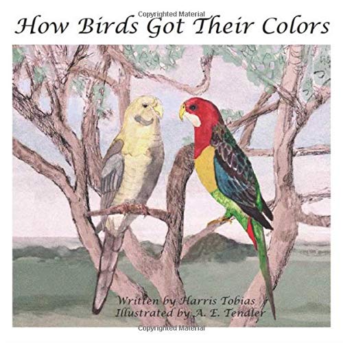 How Birds Got Their Colors: Tobias, Harris, Tendler, Ann: 9781790659579 ...