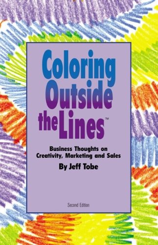 Coloring Outside the Line(TM) : Business Thoughts on Creativity, Sales ...