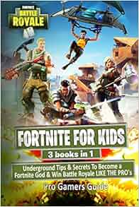 Fortnite For Kids: 3 Books in 1: Underground Tips & Secrets To Become a ...