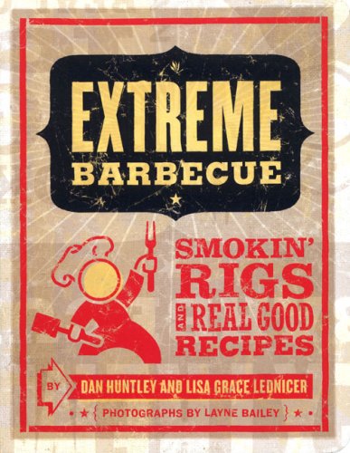 Extreme Barbecue: Smokin' Rigs and 100 Real-Good Recipes: Amazon.com: Books