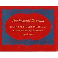 The Organists' Manual: Technical Studies & Selected Compositions for ...