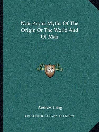 Non-Aryan Myths Of The Origin Of The World And Of Man: Lang, Andrew ...