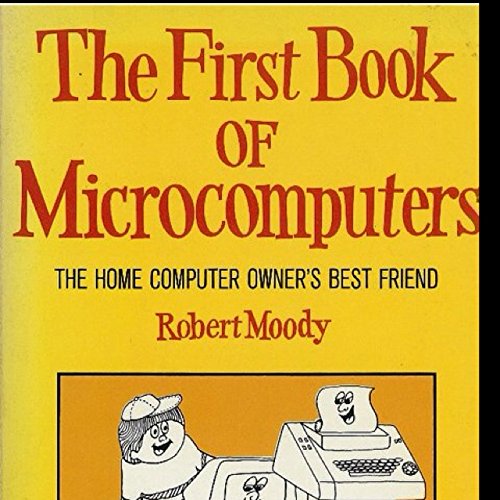 The first book of microcomputers: The home computer owner's best friend ...