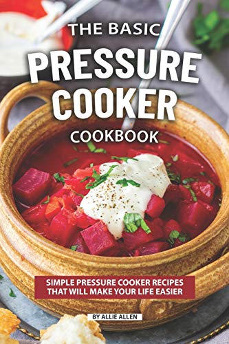 The Basic Pressure Cooker Cookbook: Simple Pressure Cooker Recipes That ...