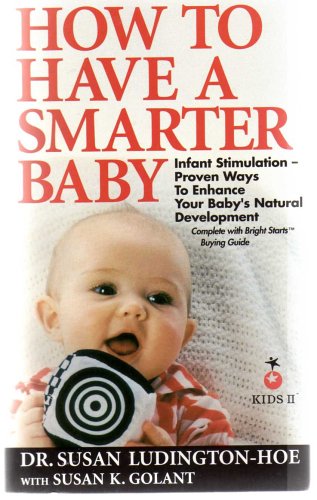 HOW TO HAVE A SMARTER BABY (Infant Stimulation-Proven Ways To Enhance ...