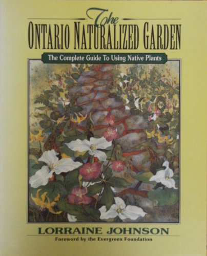 The Ontario Naturalized Garden: The Complete Guide To Using Native ...