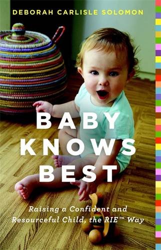 Baby Knows Best: Raising a Confident and Resourceful Child, the RIE ...