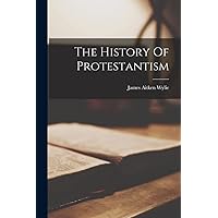 The History Of Protestantism: Wylie, James Aitken: 9781015408852 ...