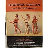 Painting the Wild Frontier: The Art and Adventures of George Catlin ...