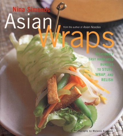 Asian Wraps: Deliciously Easy Hand-Held Bundles To Stuff, Wrap, And ...