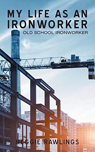 MY LIFE AS AN IRONWORKER: Old School Ironworker: Rawlings, Reggie ...
