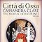 Città di ossa. Shadowhunters. The mortal instruments (Vol. 1) : Clare ...
