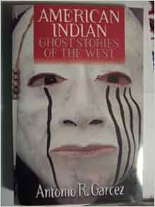 American Indian Ghost Stories of the West: Antonio R. Garcez ...