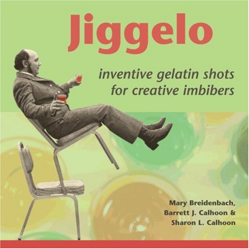 Jiggelo: Inventive Gelatin Shots for Creative Imbibers: Mary ...