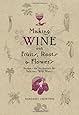 Making Wine with Fruits, Roots & Flowers: Recipes for Distinctive & Delicious Wild Wines: Len ...