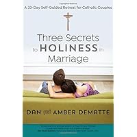 Three Secrets to Holiness in Marriage: A 33-Day Self-Guided Retreat for ...